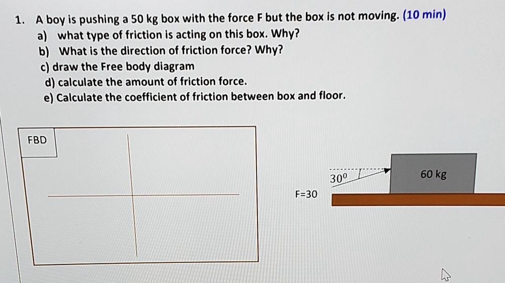 1. A boy is pushing a 50 kg box with the force F but the box is not ...