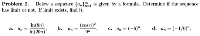 SOLVED: Problem.2. Below a sequence is given by a formula.Determine if the sequence has limit or ...