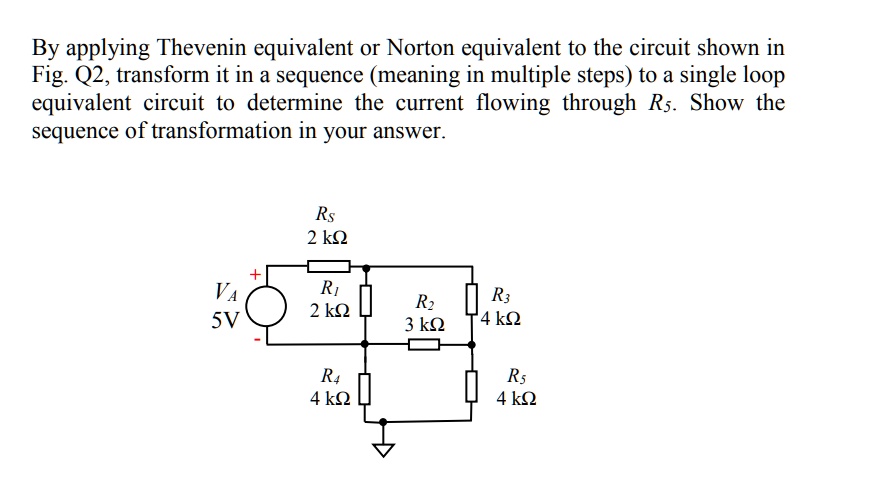 By applying Thevenin equivalent or Norton equivalent to the circuit shown in Fig. Q2, transform ...