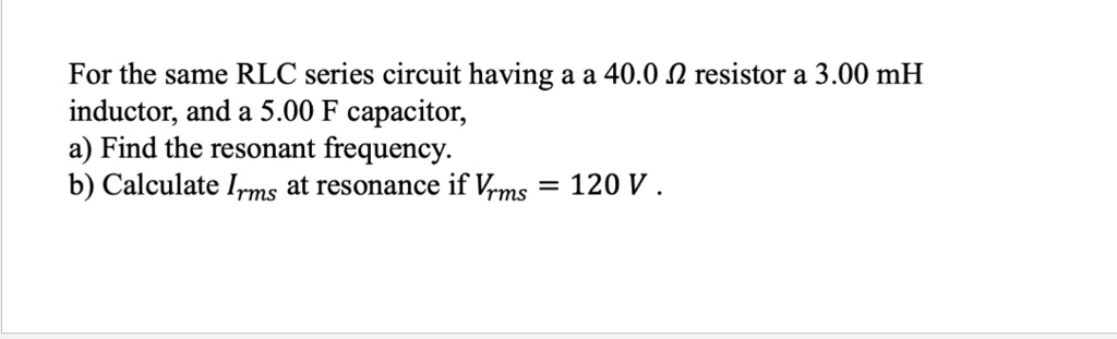 SOLVED: For the same RLC series circuit having a a 40.0 f resistor a 3. ...