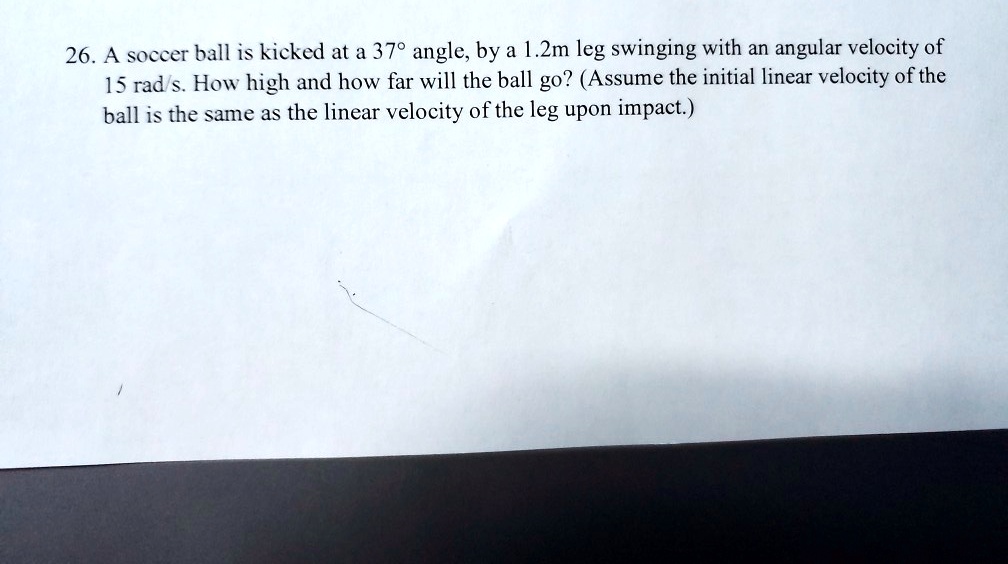 SOLVED: 26. A soccer ball is kicked at a 370 angle, by a [.2m leg ...