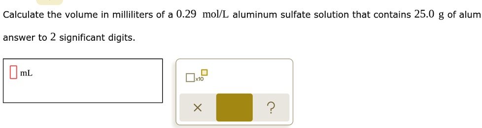 SOLVED: Calculate the volume in milliliters of a 0.29 mol/L aluminum sulfate solution that ...