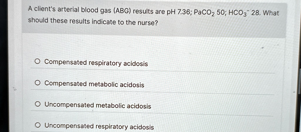 a clients arterial blood gas abg results are ph 736 paco2 50 hco3 28 ...