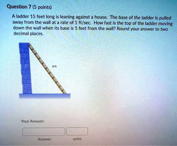 SOLVED: Question 7 (5 points) A ladder 15 feet long is leaning against ...