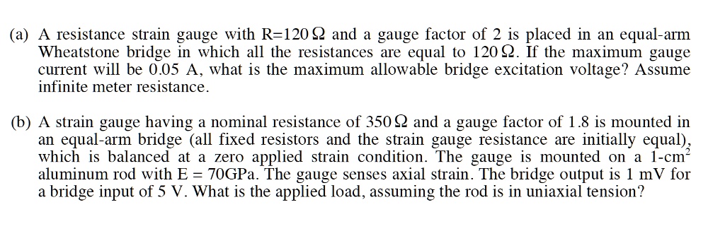 SOLVED: (a) A resistance strain gauge with R=120 Î© and a gauge factor of 2 is placed in an ...