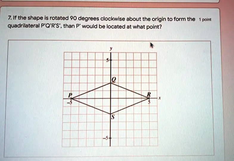 7. If the shape is rotated 90 degrees clockwise about the origin to form the 1 point ...