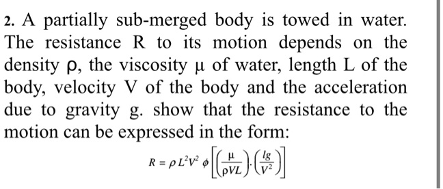 2. A partially sub-merged body is towed in water. The resistance R to ...