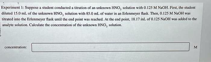 SOLVED: Experiment 1: Suppose a student conducted a titration of an unknown HNO3 solution with 0 ...