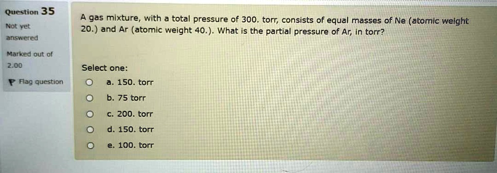 SOLVED: Question 35 Notvet answered A gas mixture, with a total pressure of 300. torr; consists ...