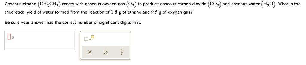 SOLVED: Gaseous ethane (CH;CH; reacts with gaseous oxygen gas (02) to ...