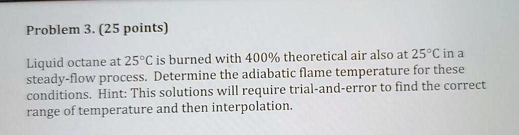 SOLVED: Problem 3. (25 points) Liquid octane at 25Â°C is burned with 400% theoretical air, also ...