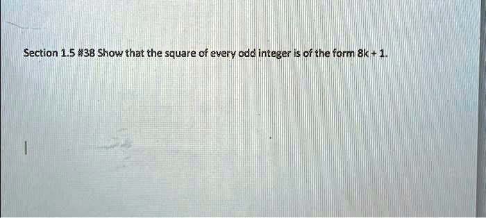 SOLVED: Texts: Section 1.5 #38 Show that the square of every odd integer is of the form 8k + 1 ...