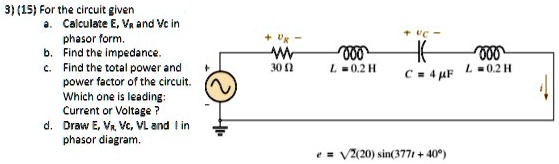 SOLVED: 315For the circuit given a.Calculate E,V and Vc in phasor form. b.Find the impedance. C ...