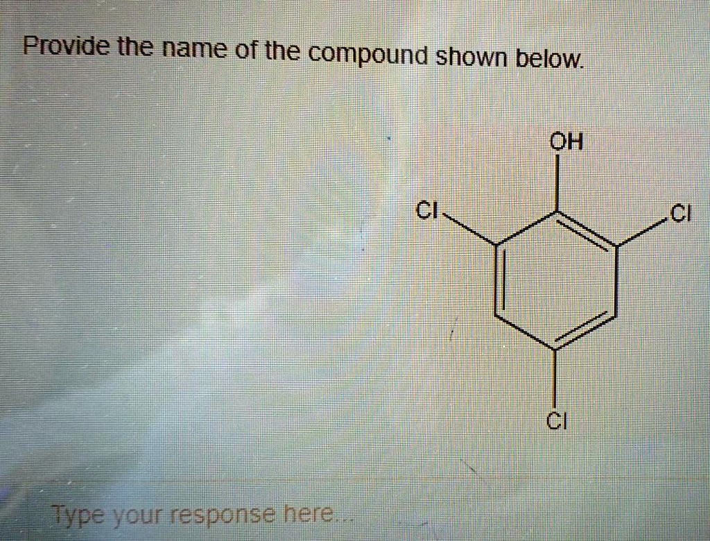 SOLVED: Provide the name of the compound shown below] QH CI CI CI aupe ...