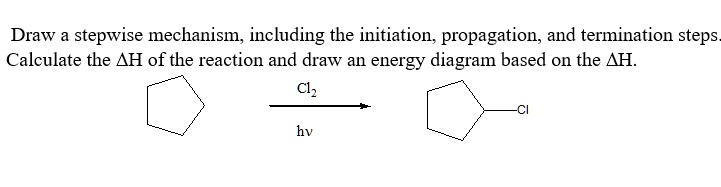 SOLVED: Draw a stepwise mechanism; including the initiation; propagation and termination steps ...