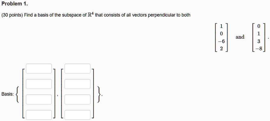 SOLVED: Problem 1 (30 points) Find basis of the subspace of R4 that ...