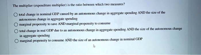 SOLVED: The multiplier (expenditure multiplier is the ratio between ...