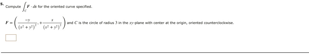 SOLVED: Compute the ds for the oriented curve specified. F= and â‚¬ is the circle of radius in ...