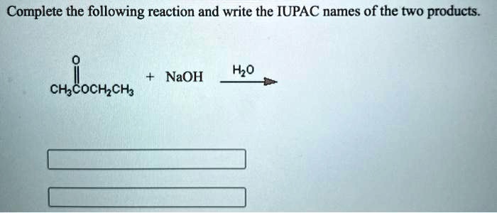 SOLVED: Complete the following reaction and write the IUPAC names of the two products: H2O NaOH ...
