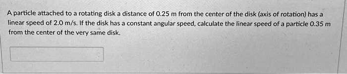 SOLVED: A particle attached to a rotating disk a distance of O.25 m ...