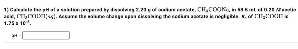 SOLVED: Calculate the pH of a solution prepared by dissolving 2.20 g of sodium acetate, CH3COONa ...