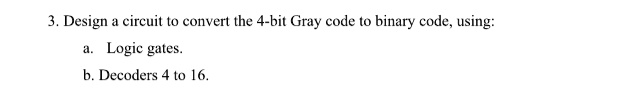 Solved 3 Design A Circuit To Convert The 4 Bit Gray Code To Binary Code Using Alogic Gates 