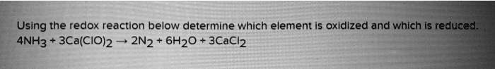 Using the redox reaction below determine which element is oxidized and which is reduced. 4NH3 ...