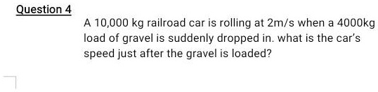 question 4 a 10000 kg railroad car is rolling at 2ms when 4000kg load ...