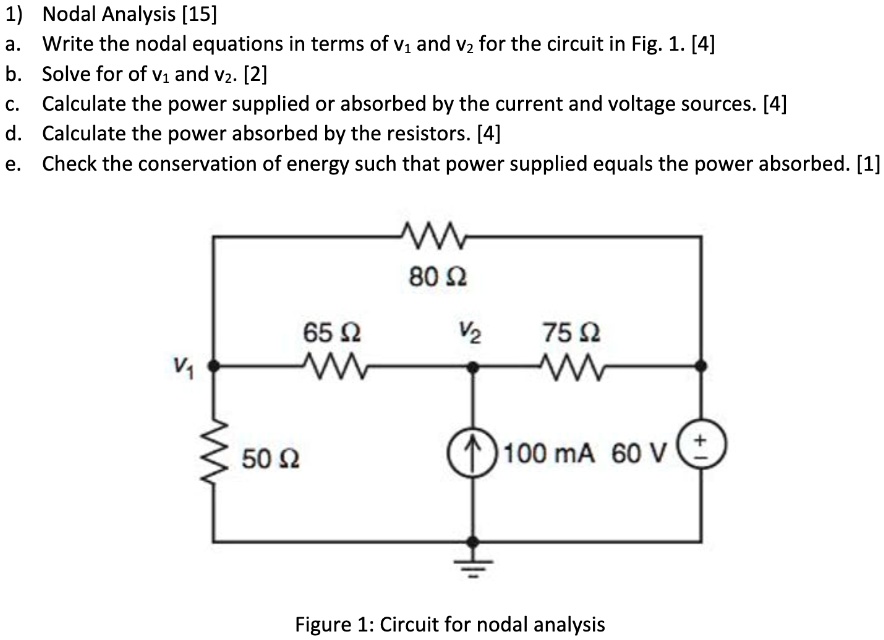 1) Nodal Analysis [15] a. Write the nodal equations in terms of v1 and V2 for the circuit in Fig ...