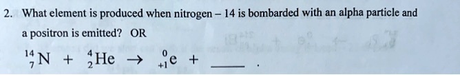 SOLVED: What element is produced when nitrogen 14 is bombarded with an ...