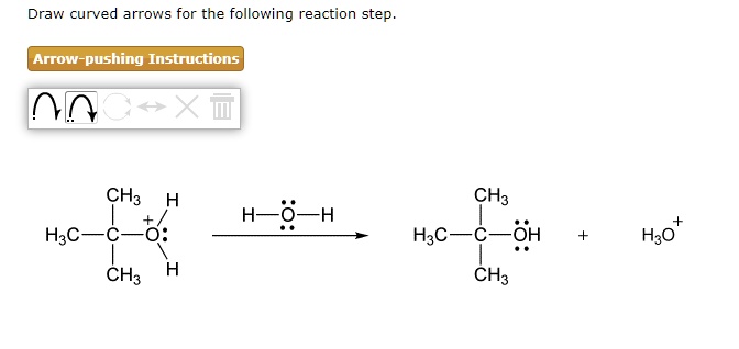 Draw curved arrows for the following reaction step. Arrow-pushing Instructions CH3 H ^+ H3C-C-O ...