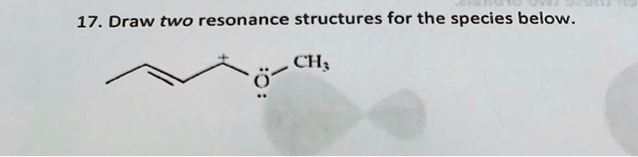 SOLVED: 17. Draw two resonance structures for the species below. CH;