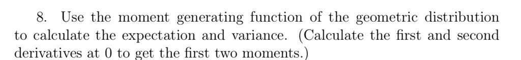 SOLVED: 8 Use the moment generating function of the geometric ...