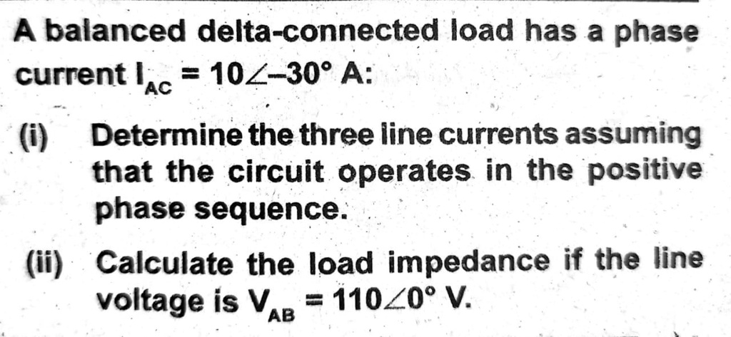 SOLVED: A balanced delta-connected load has a phase current I = 10-30A. (i) Determine the three ...