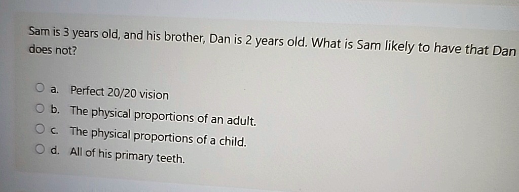 [GET ANSWER] Sam is 3 years old, and his brother, Dan is 2 years old ...