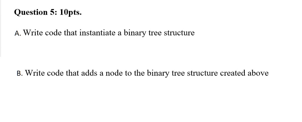 SOLVED: Question 5: 10pts. A. Write code that instantiate a binary tree ... SOLVED: Question 5: 10pts. A. Write code that instantiate a binary tree ...