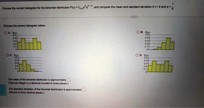 SOLVED: Texts: Choose the correct histogram below. A B C D 13 The mean of the binomial ...
