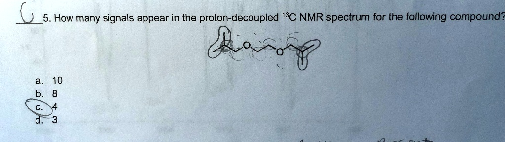 5. How many signals appear in the proton-decoupled ^13C NMR spectrum for the following compound ...