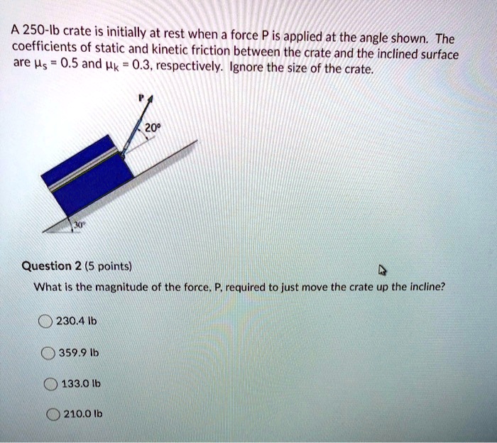 SOLVED: A 250-Ib crate is initially at rest when a force P is applied at the angle shown: The ...
