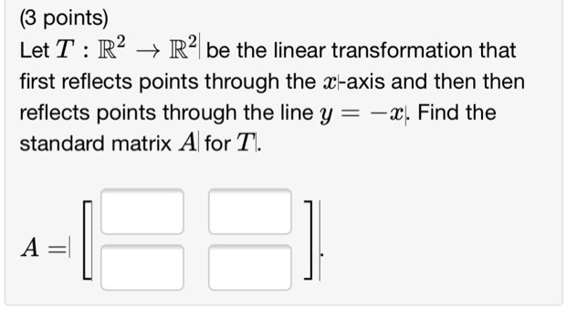 SOLVED: Let T: R^2 -> R^2 be the linear transformation that first reflects points through the x ...