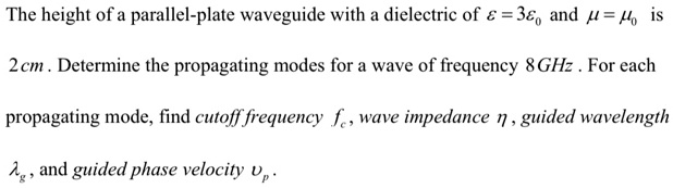 SOLVED: The height of a parallel-plate waveguide with a dielectric of =3, and= is 2 cm ...