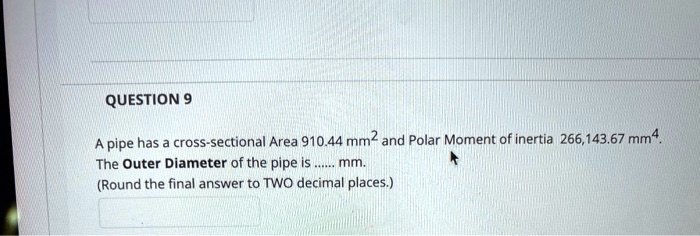 SOLVED: QUESTION9 A pipe has a cross-sectional Area 910.44 mm2 and ...