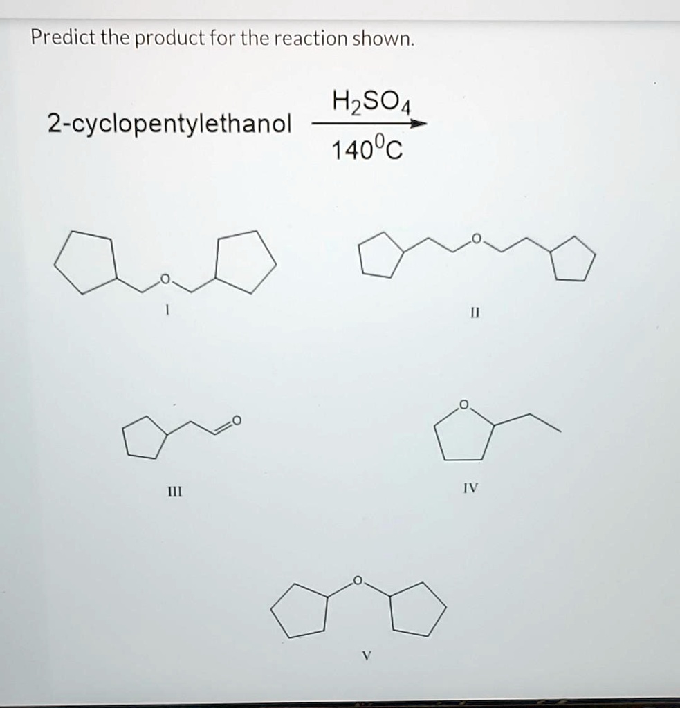 Predict the product for the reaction shown. 2-cyclopentylethanol H2SO4 ...