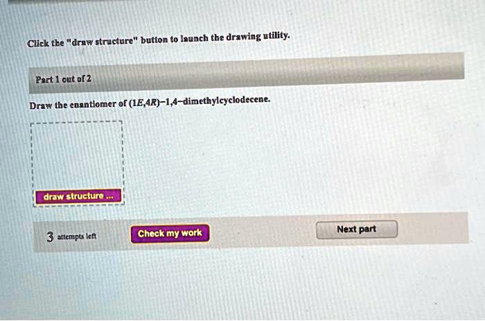 Click the "draw structure" button to launch the drawing utility. Part 1 out of 2 Draw the ...