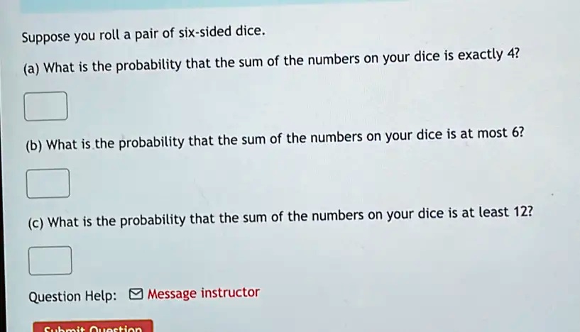 Suppose you roll a pair of six-sided dice. (a) What is the probability ...