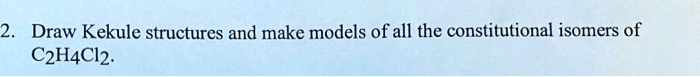 SOLVED: Draw Kekule structures and make models of all the ...
