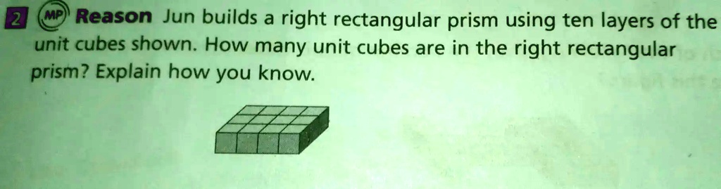 2 MP Reason Jun builds a right rectangular prism using ten layers of the unit cubes shown. How ...