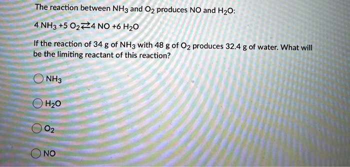 SOLVED: The reaction between NH3 and O2 produces NO and H2O: 4 NH3 + 5 ...