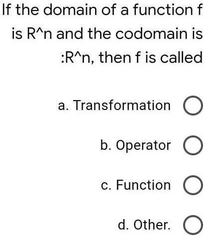 SOLVED: If the domain of a function f is R^n and the codomain is :R"n ...