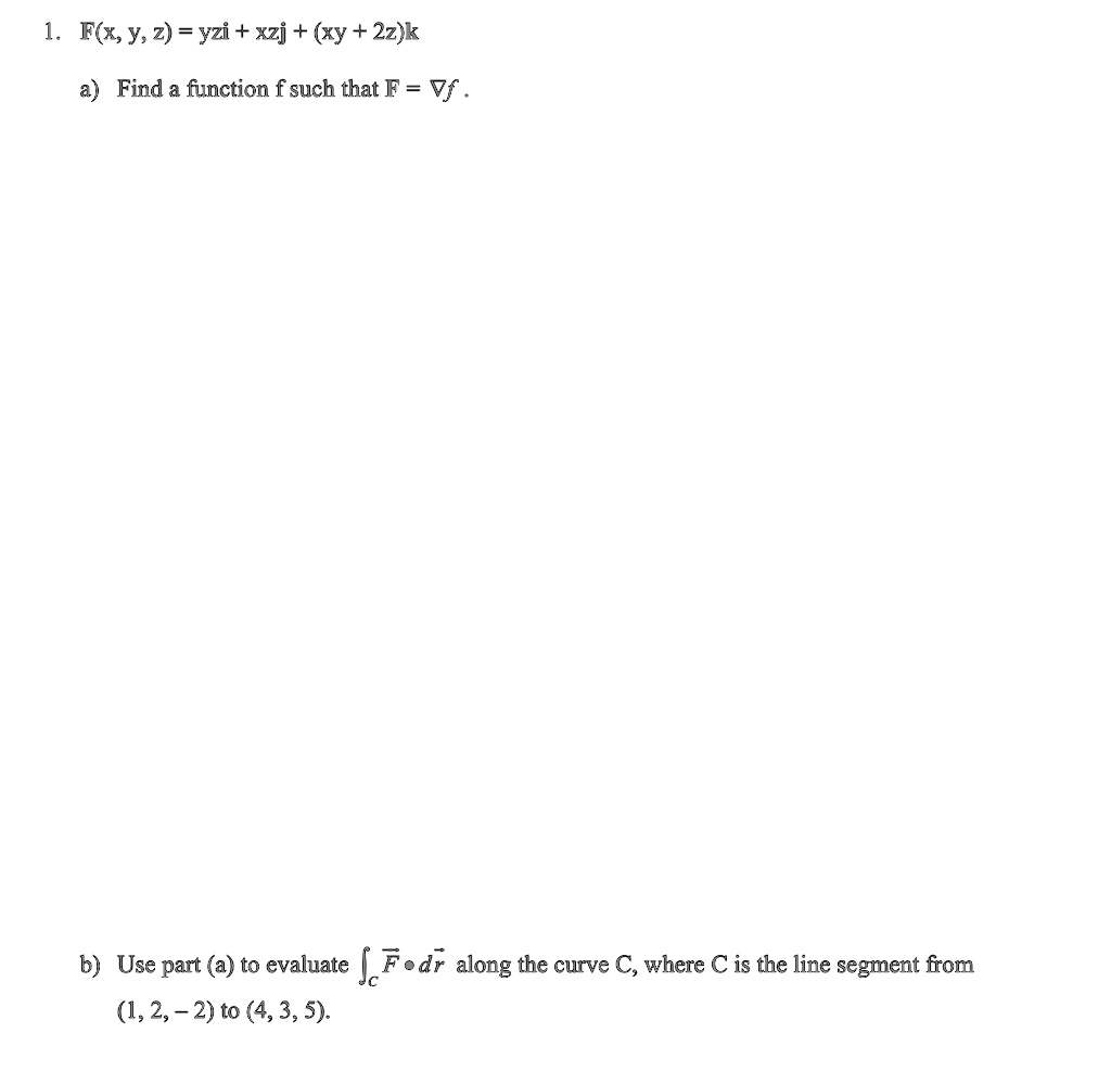 SOLVED:F(x, Y, 2) = yzi + xzj + (xy + 2zk Find a function f such that F = Vf b) Use part (a) to ...